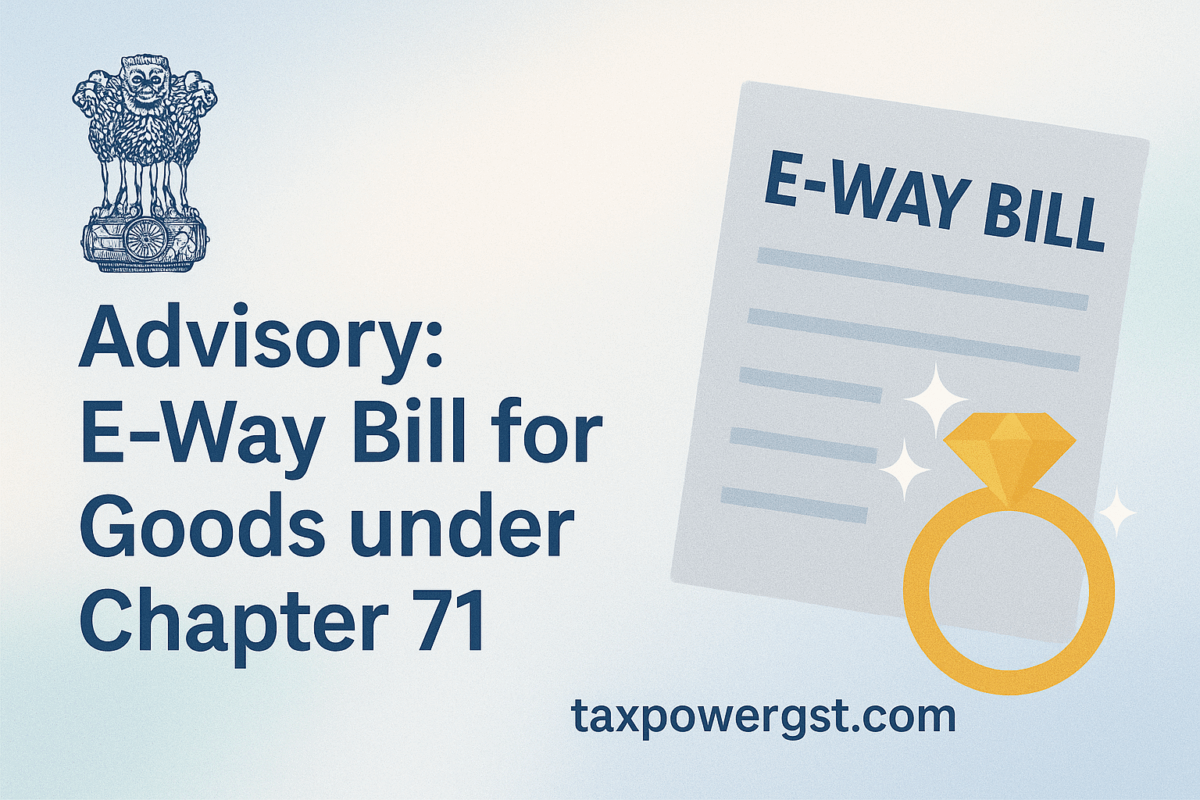 Simplifying Compliance: E-Way Bill for Goods Under Chapter 71